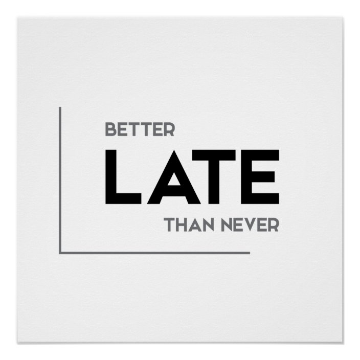 MODERN quotes: better late than never Poster | Zazzle.com