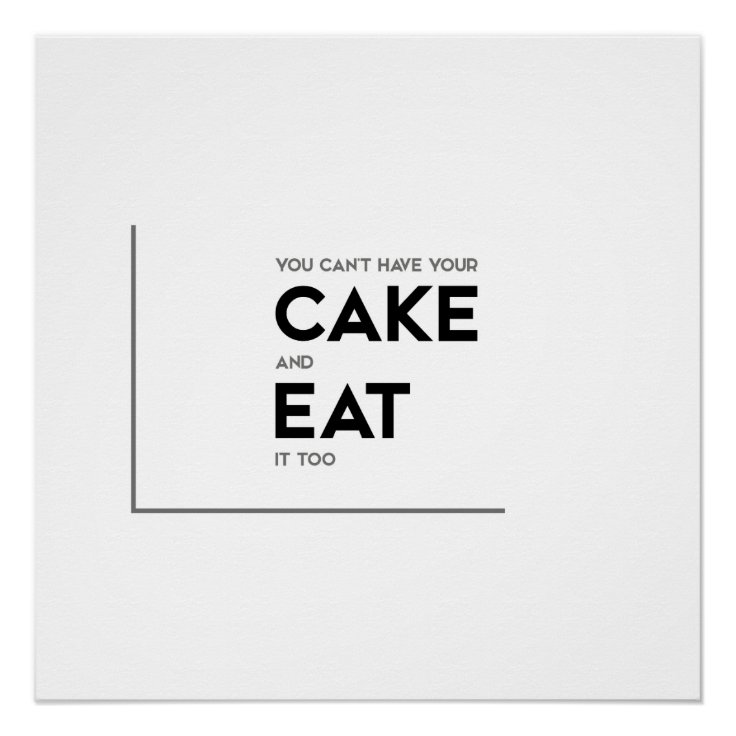 MODERN quotes: have your cake, eat it Poster | Zazzle