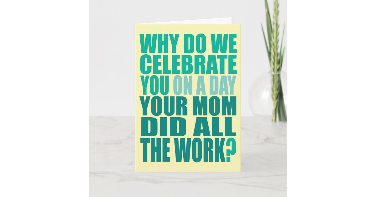 Mom Did All The Work Birthday Card | Zazzle
