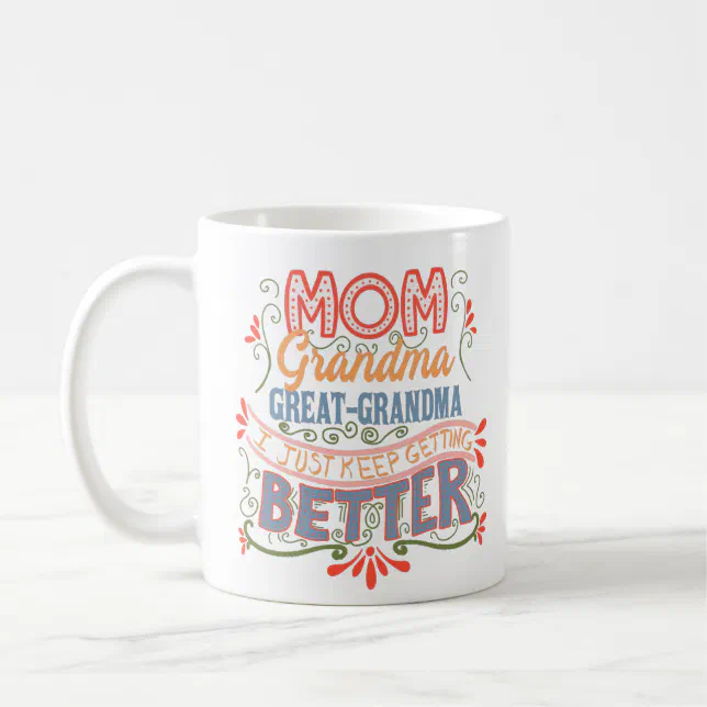 Mom Grandma Great-Grandma I Keep Getting Better Coffee Mug | Zazzle