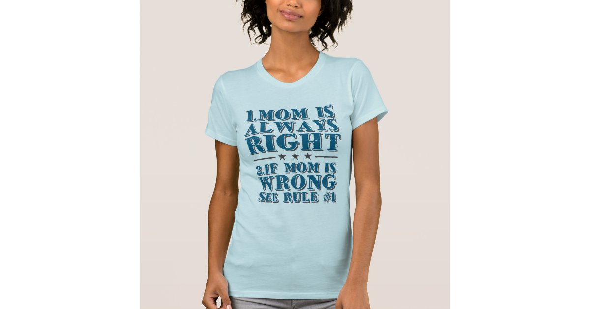 Mom is Always Right Funny Mothers Day T shirt | Zazzle
