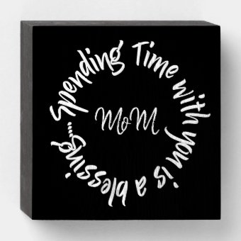 Mom Spending Time with You Quote Wooden Box Sign | Zazzle