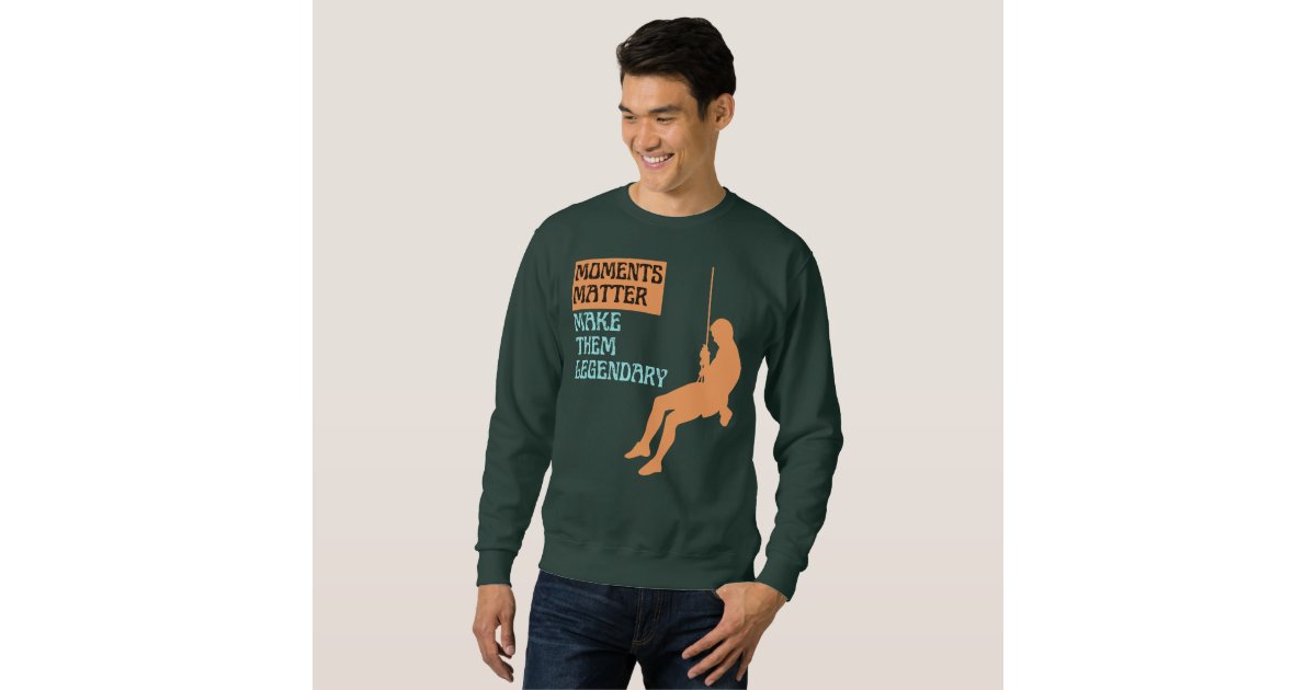 Moments Matter Make Them Legendary Sweatshirt | Zazzle