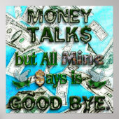 Money Talks, Mine Says Good Bye Poster | Zazzle