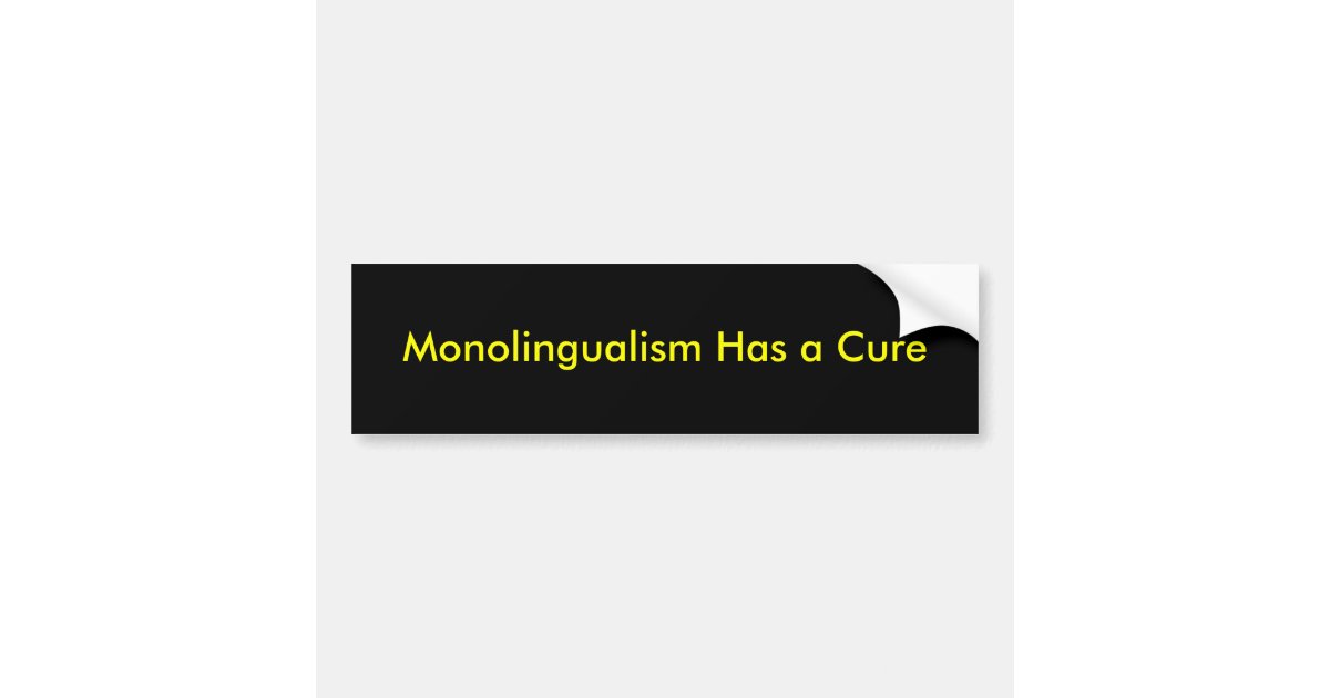 monolingualism has a cure bumper sticker | Zazzle