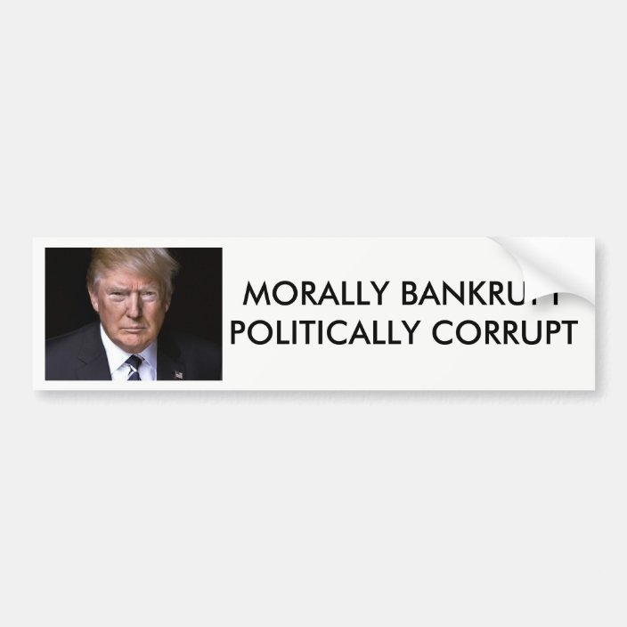 Morally Bankrupt Politically Corrupt Anti-Trump Bumper Sticker | Zazzle.com