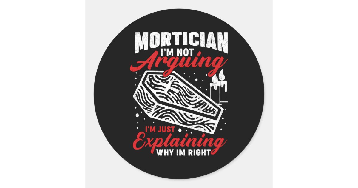 Mortician I'M Not Arguing Embalmer Funeral Classic Round Sticker | Zazzle