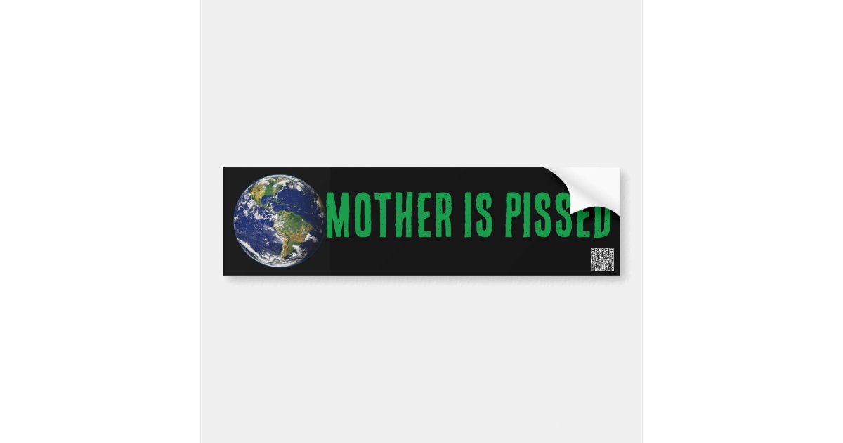 MOTHER (EARTH) IS PISSED BUMPER STICKER | Zazzle