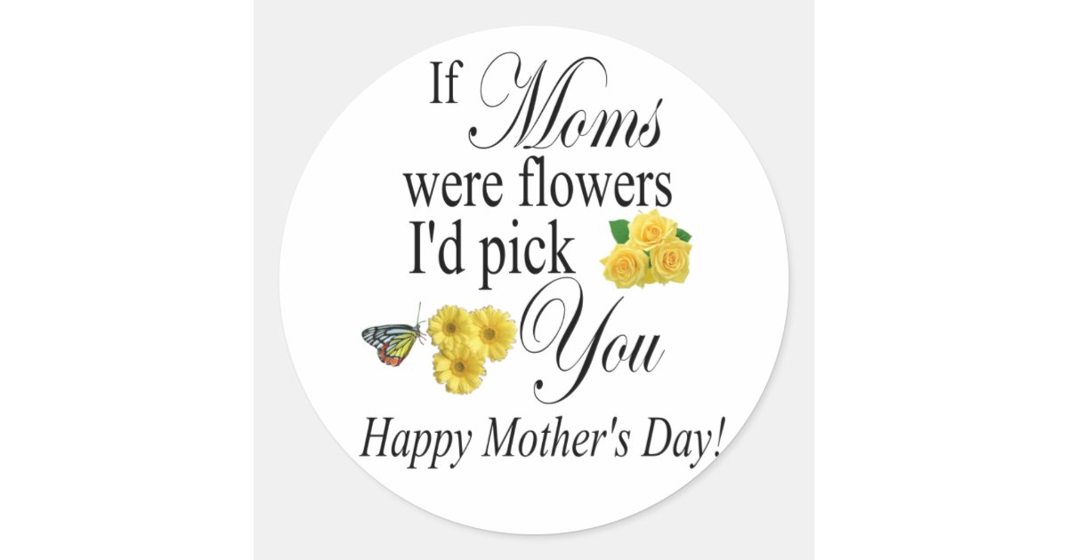 Mother’s day gift - If Moms were flowers I'd pick Classic Round Sticker ...