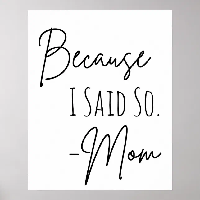 Mother's Day Gift Because I Said So Poster | Zazzle
