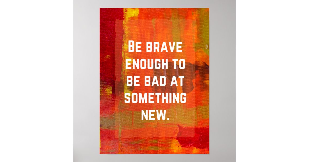 Motivational Poster - Be Brave | Zazzle