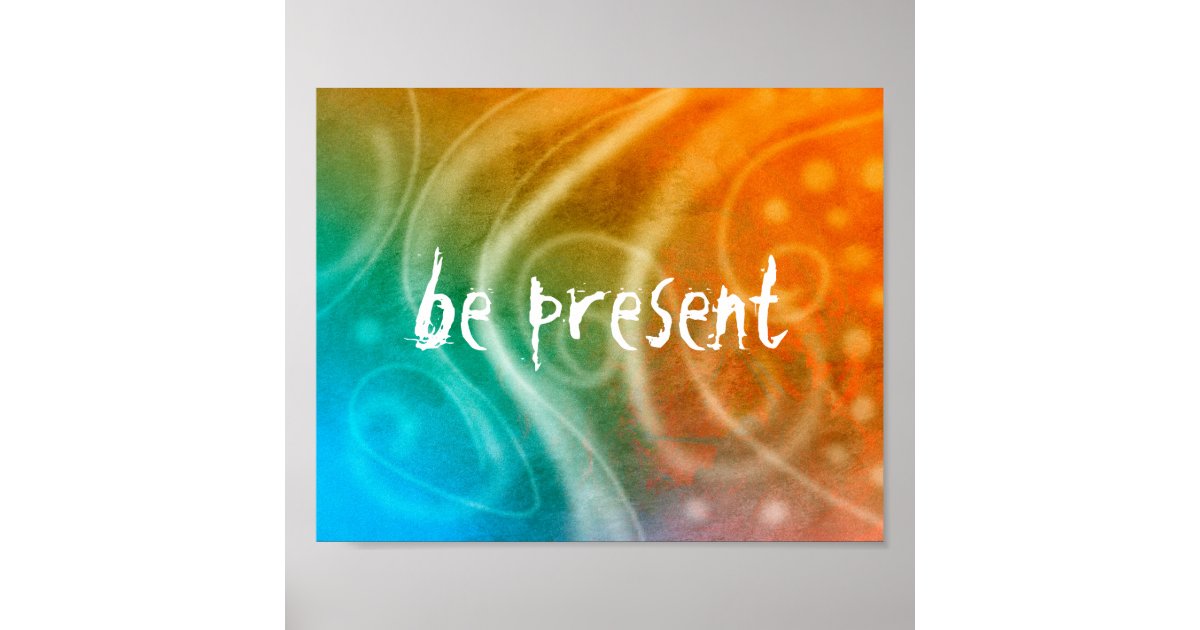 motivational quote be present on colorful abstract poster | Zazzle