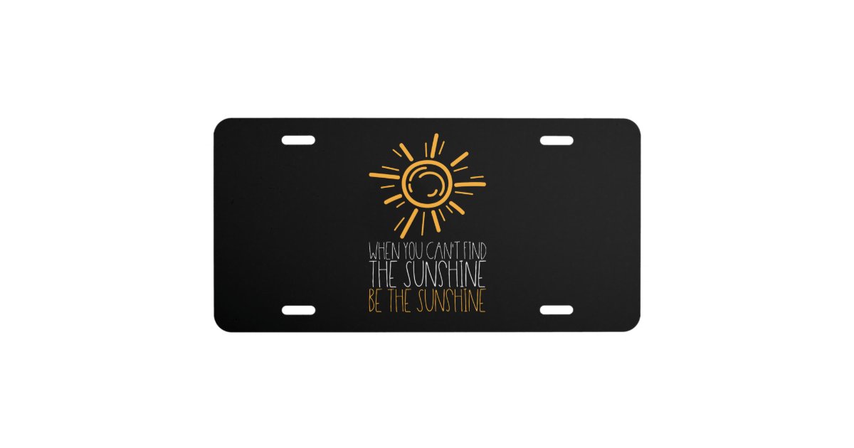Motivational Quote - Be The Sunshine License Plate | Zazzle