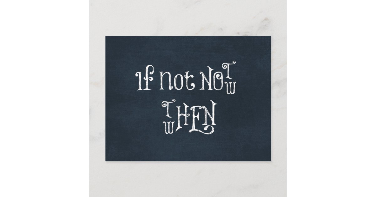 Motivational Quote: If Not now, then when Postcard | Zazzle