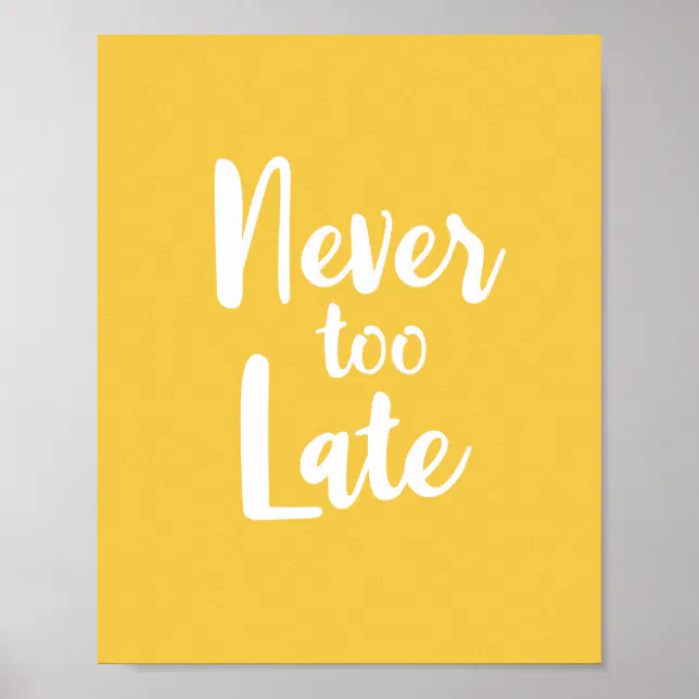 Motivational Quote Never Too Late Yellow Poster | Zazzle