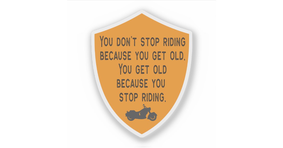 Motorcycle Saying You Don't Stop Rriding Sticker | Zazzle