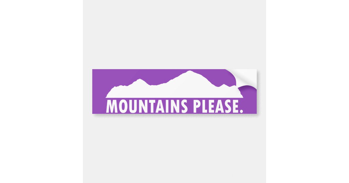 Mountains Please Bumper Sticker | Zazzle