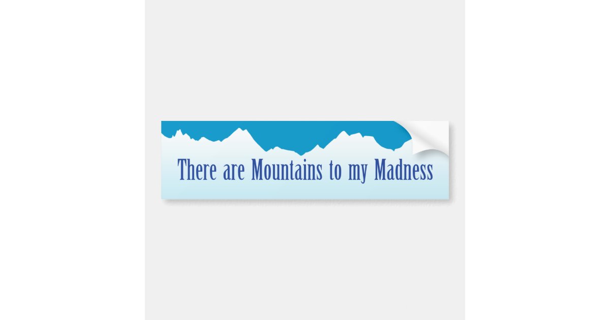 Mountains to my Madness Bumper Sticker | Zazzle