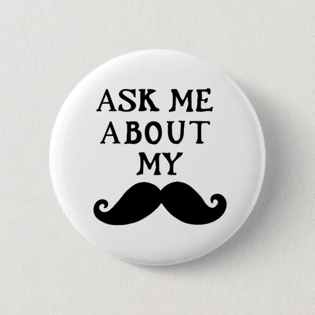 Moustache Button Ask Me About My Stache | Zazzle