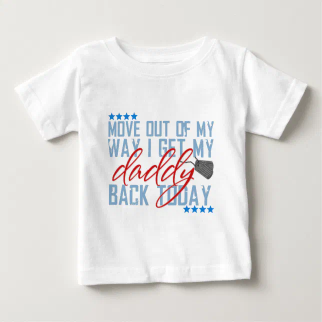 Move out of my way I get my daddy back today Baby T-Shirt | Zazzle