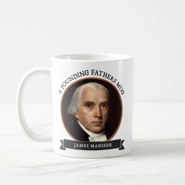 Mugs of the Founding Fathers: James Madison | Zazzle