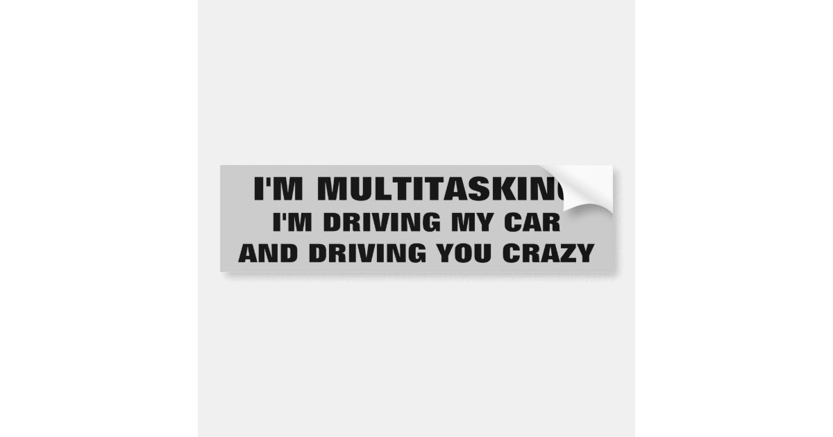 Multitasking Driving You Crazy Bumper Sticker | Zazzle