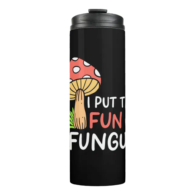 Mushroom I Put The Fun In Fungus Thermal Tumbler | Zazzle