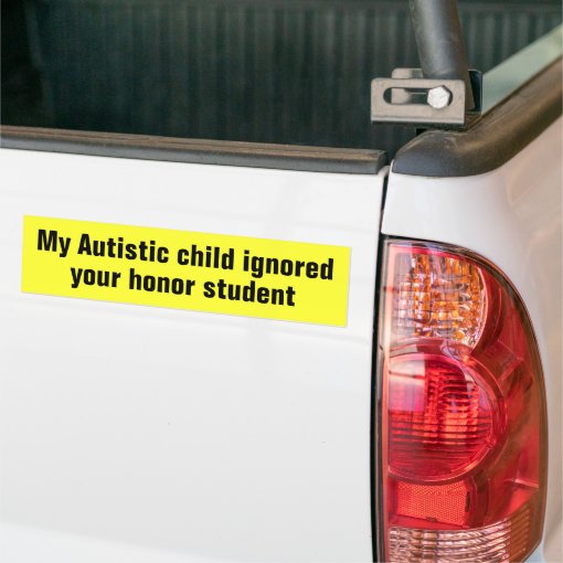 My Autistic child ignored your honor student Bumper Sticker | Zazzle
