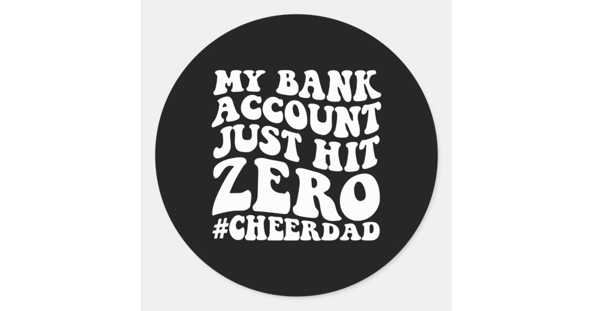My Bank Account Just Hit Zero Cheer Dad On Back Classic Round Sticker ...