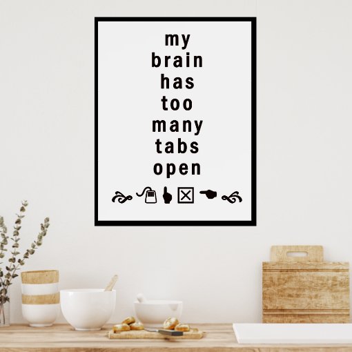 My Brain Has Too Many Tabs Open :: Funny Poster | Zazzle