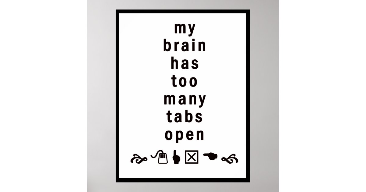 My Brain Has Too Many Tabs Open :: Funny Poster | Zazzle