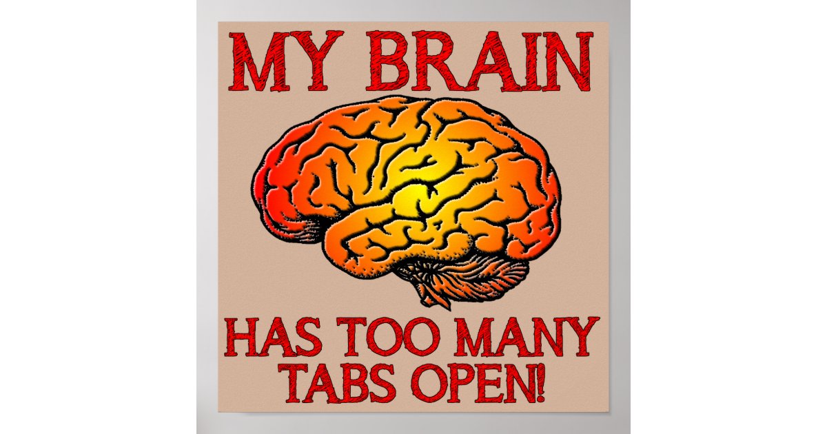 My Brain Has Too Many Tabs Open Funny Poster Sign | Zazzle