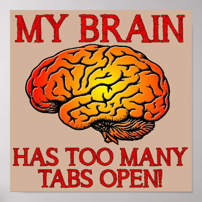 My Brain Has Too Many Tabs Open Funny Poster Sign | Zazzle