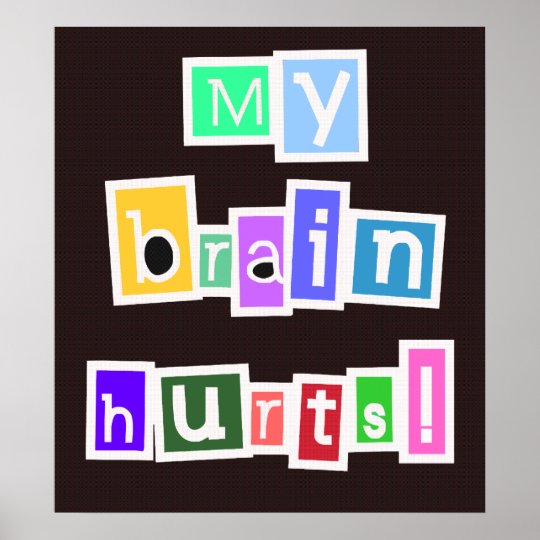 My Brain Hurts Multicolored Poster | Zazzle.com