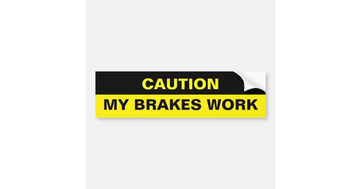 MY BRAKES WORK BUMPER STICKER | Zazzle