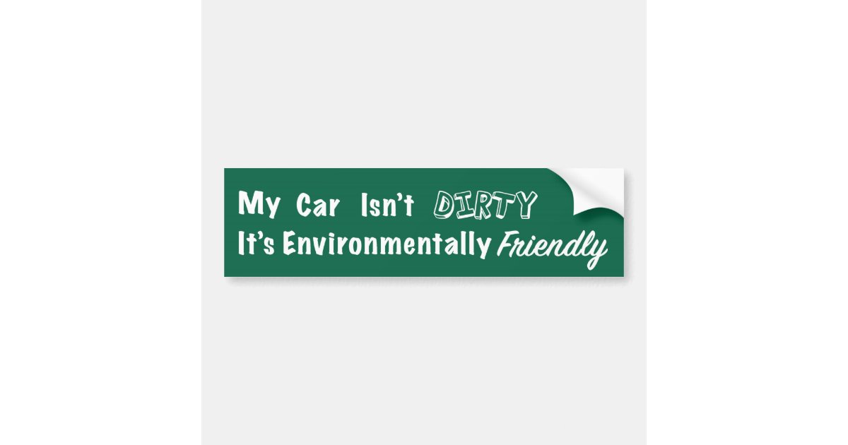 My Car Isn't Dirty, It's Environmentally Friendly Bumper Sticker | Zazzle