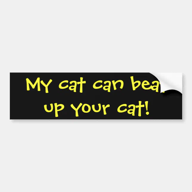 My cat can beat up your cat! bumper sticker | Zazzle