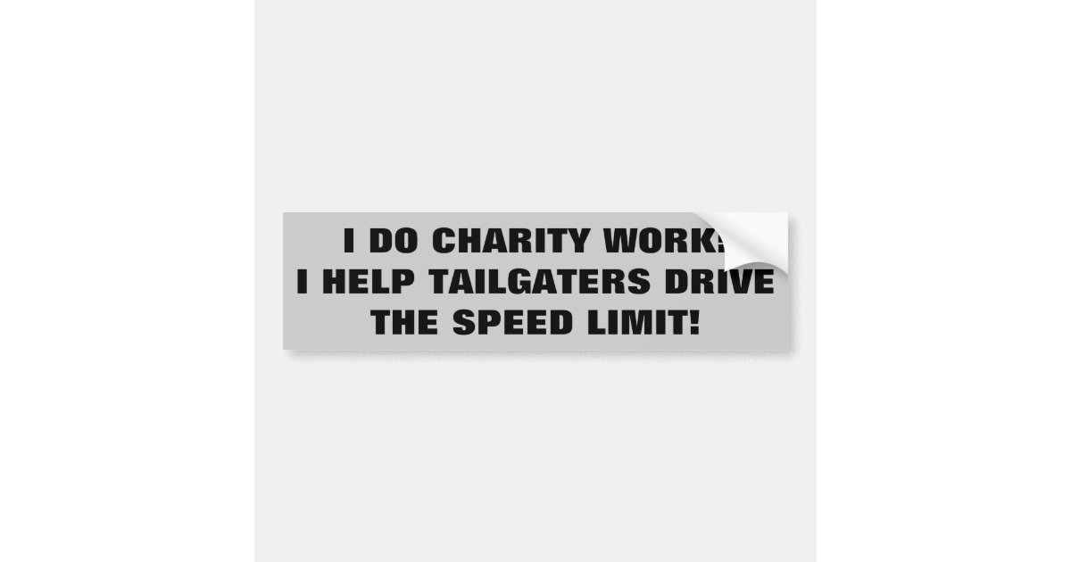 My Charity Work Helping Tailgaters Drive the Limit Bumper Sticker | Zazzle