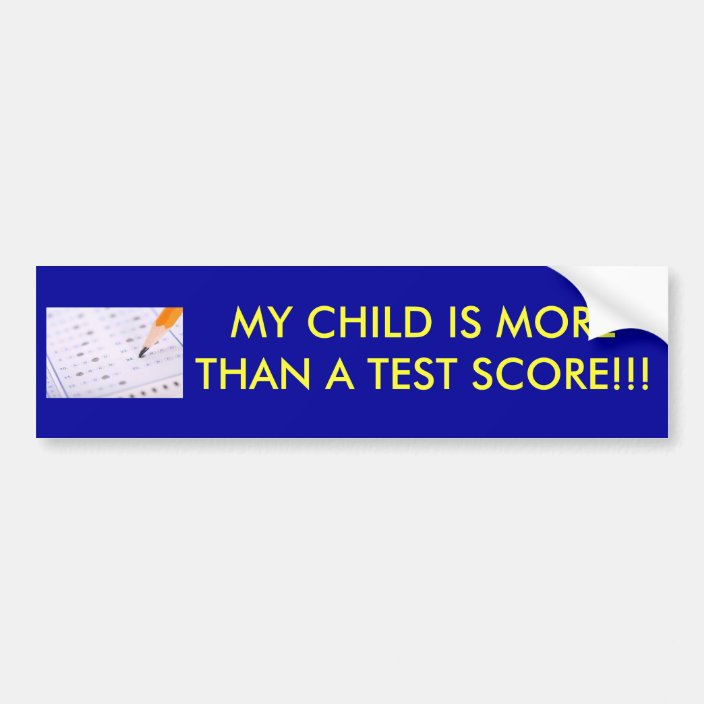 MY CHILD IS MORE THAN A TEST SCORE!!! BUMPER STICKER | Zazzle.com