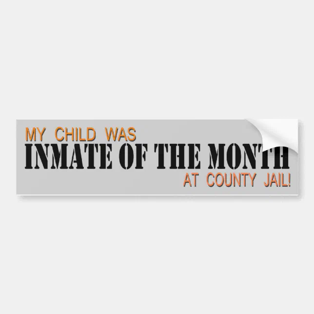 MY CHILD WAS INMATE OF THE MONTH AT COUNTY JAIL! BUMPER STICKER | Zazzle