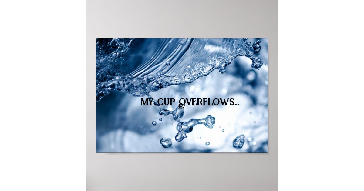 My Cup Overflows Poster | Zazzle