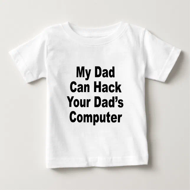 My Dad Can Hack Your Dad's Computer Baby T-Shirt | Zazzle