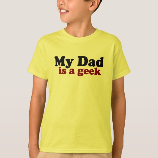 My Dad is a Geek T-Shirt | Zazzle.com