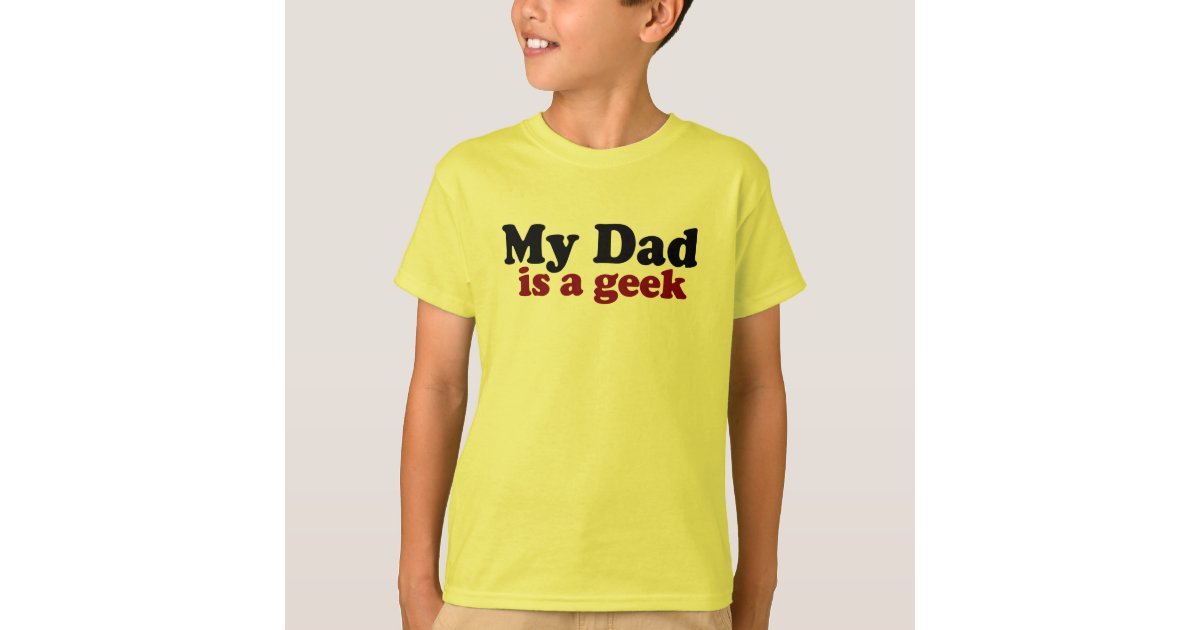 My Dad is a Geek T-Shirt | Zazzle.com