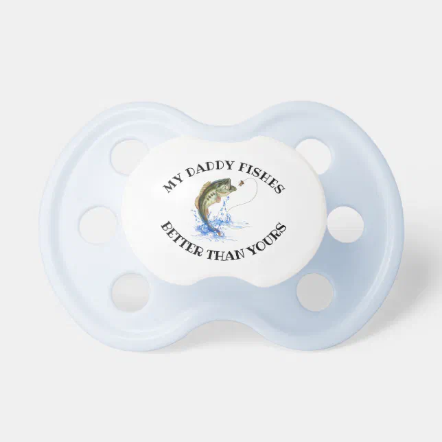 My Daddy Fishes Better Than Yours Funny Fishing Pacifier | Zazzle