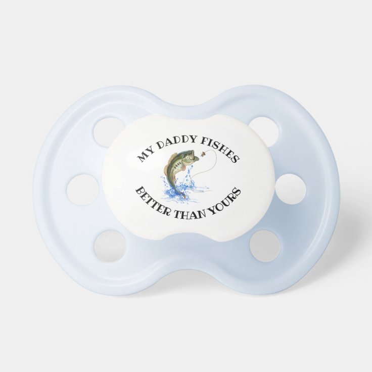 My Daddy Fishes Better Than Yours Funny Fishing Pacifier | Zazzle