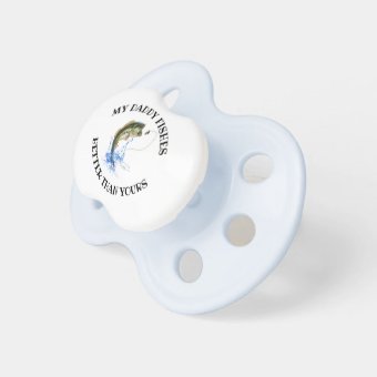 My Daddy Fishes Better Than Yours Funny Fishing Pacifier | Zazzle