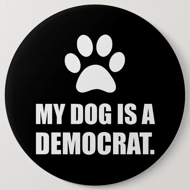 My Dog Is A Democrat Funny Political Button | Zazzle
