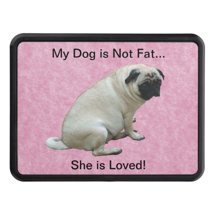 My Dog is Not Fat Pug Tow Hitch Cover | Zazzle.com