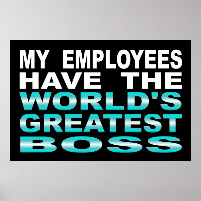My Employees Have The World's Greatest Boss Poster | Zazzle.com
